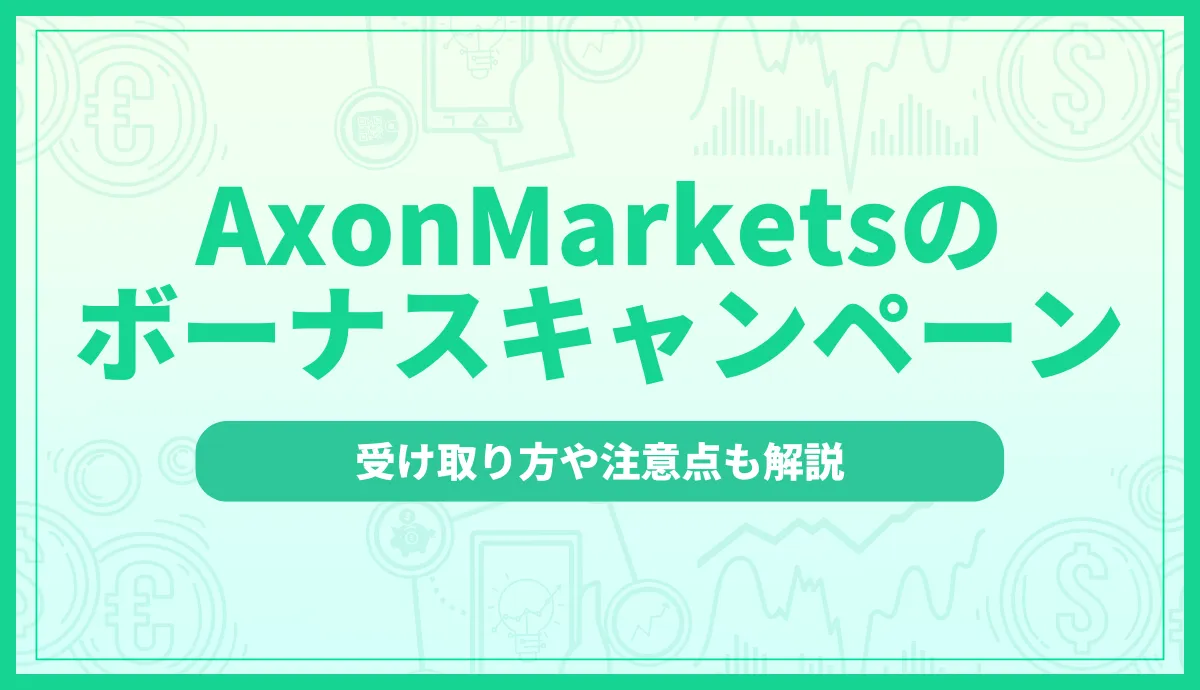 AxonMarkets(アクソンマーケット)のボーナス一覧！受け取り方や注意点・ルールも解説【2025年最新】